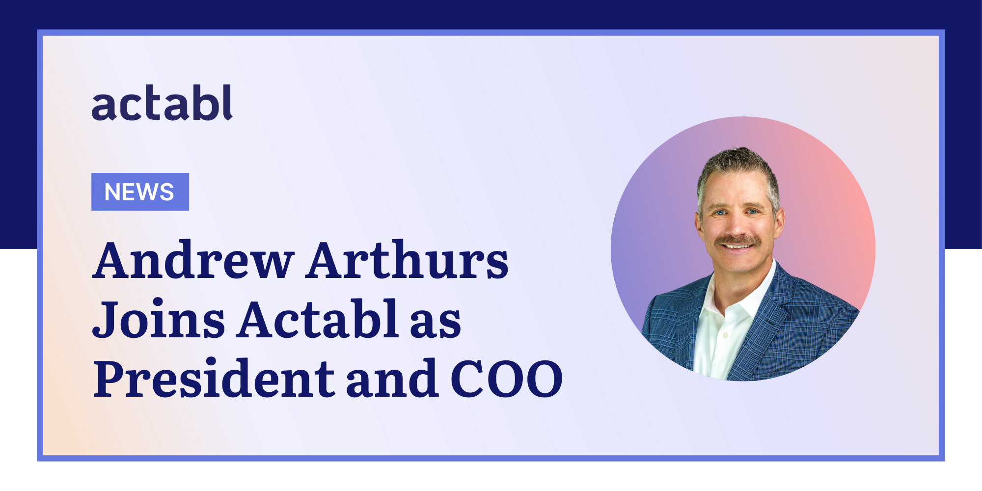 Andrew Arthurs Joins Actabl as President and COO - Actabl
